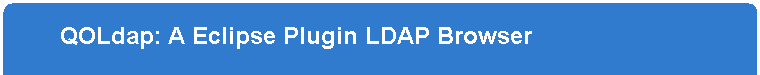 QOLdap : A Eclipse integrated LDAP browser